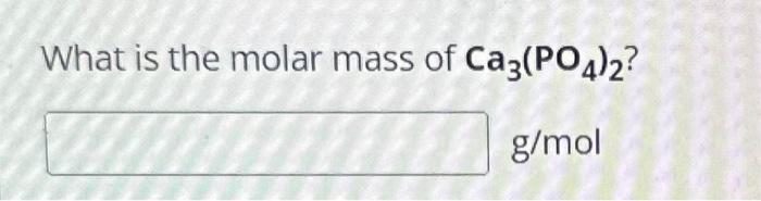 Solved What is the molar mass of Ca3(PO4)2 ? | Chegg.com