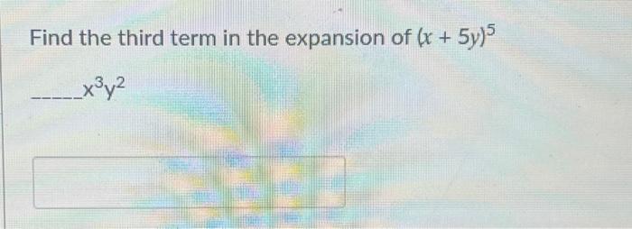 Solved Find the third term in the expansion of (x+5y)5 x3y2 | Chegg.com