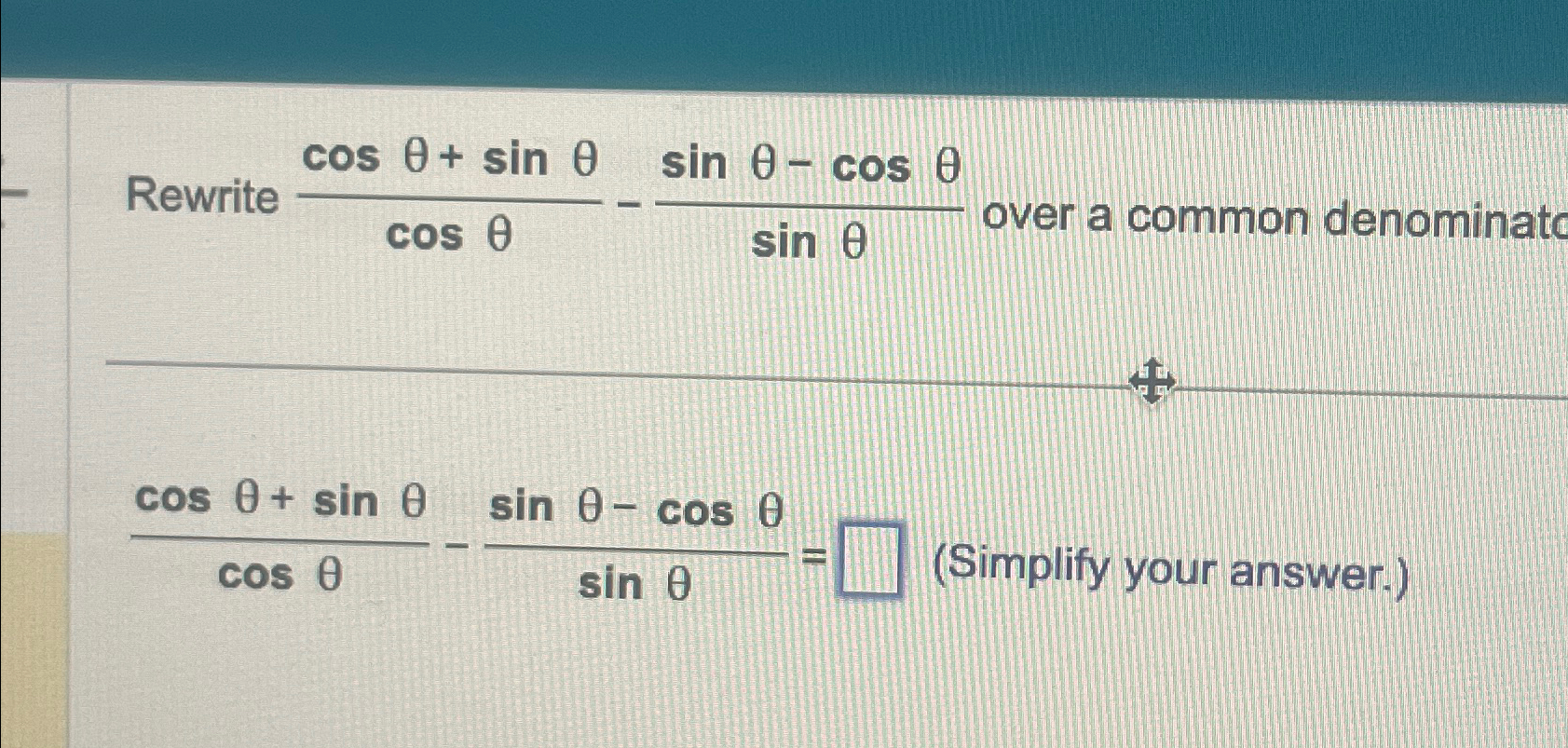 Solved Rewrite cosθ+sinθcosθ-sinθ-cosθsinθ ﻿over a common | Chegg.com
