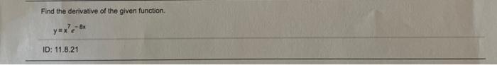 Solved Find the derivative of the given function. y=x7e−8x | Chegg.com