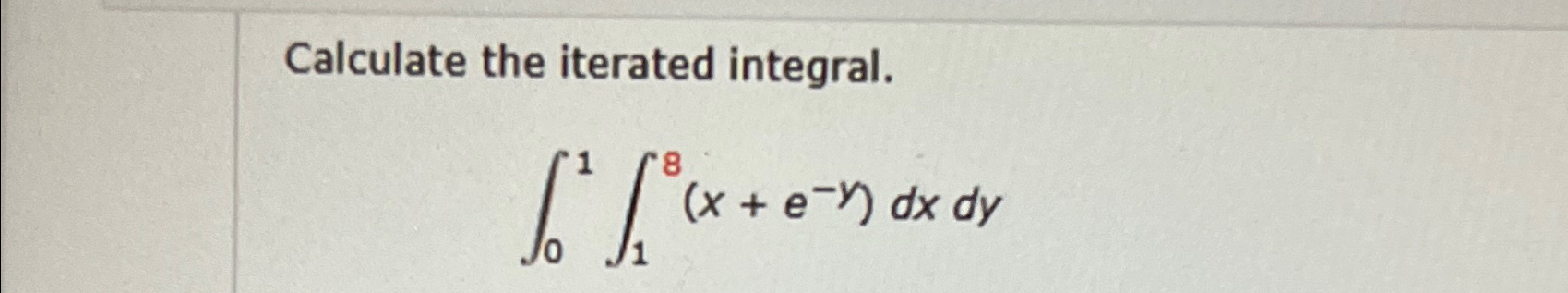 Solved Calculate the iterated integral.∫01∫18(x+e-y)dxdy | Chegg.com