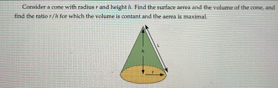 Solved Consider a cone with radius r ﻿and height h. ﻿Find | Chegg.com