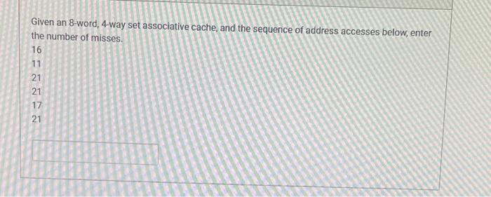 Solved Given an 8-word, direct mapped cache, and the | Chegg.com