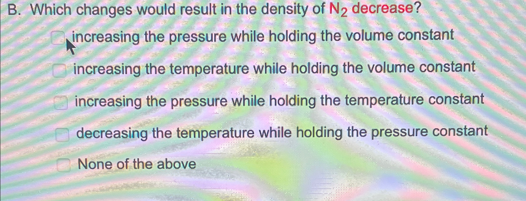 Solved B. ﻿Which changes would result in the density of N2 | Chegg.com
