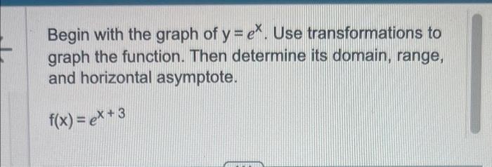 Solved Begin with the graph of y=ex. Use transformations to | Chegg.com