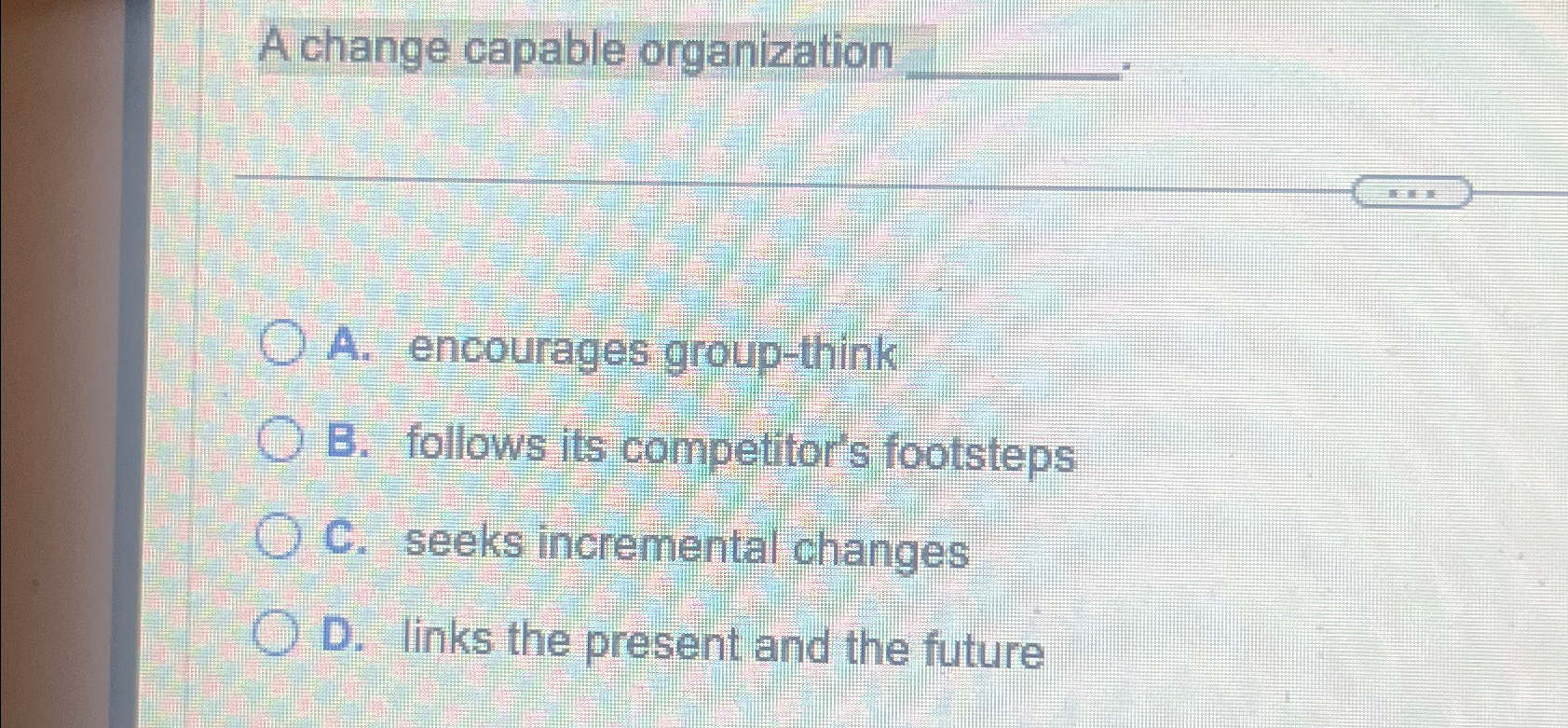 Solved A change capable organizationA. ﻿encourages | Chegg.com