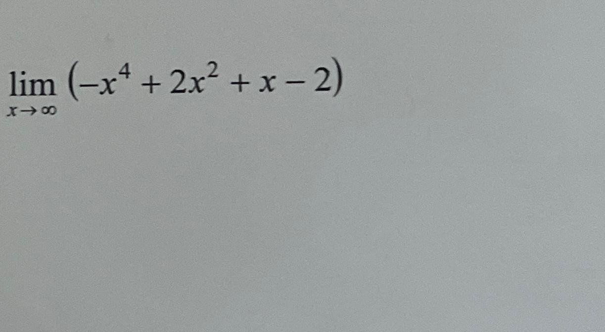 Solved limx→∞(-x4+2x2+x-2) | Chegg.com