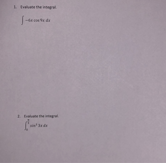 Solved 1. Evaluate the integral. -6x cos 9x dx 2. Evaluate | Chegg.com