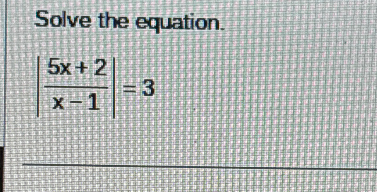 Solved Solve the equation.|5x+2x-1|=3 | Chegg.com