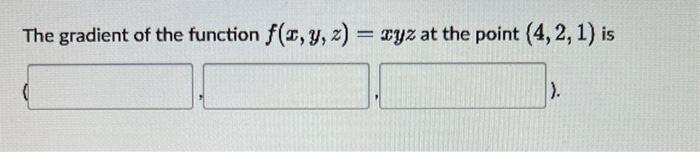 Solved The gradient of the function f(x,y,z)=xyz at the | Chegg.com