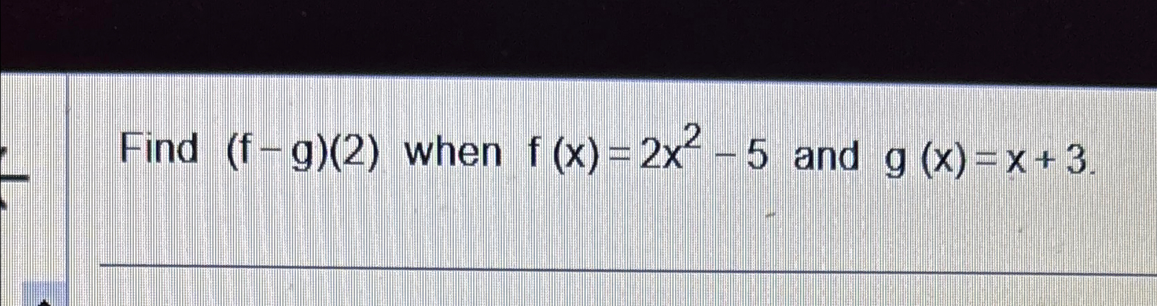 Solved Find (f-g)(2) ﻿when f(x)=2x2-5 ﻿and g(x)=x+3 | Chegg.com