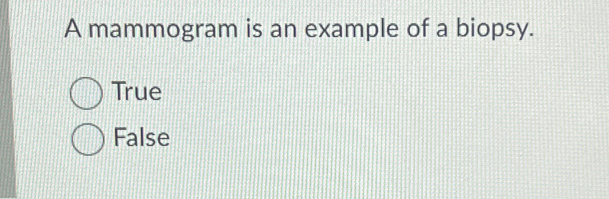 Solved A mammogram is an example of a biopsy.TrueFalse | Chegg.com