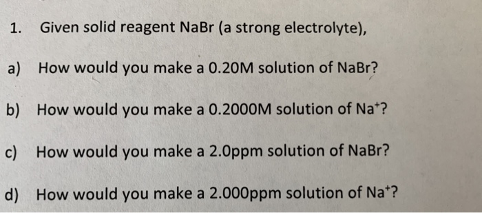 Solved 1. Given solid reagent NaBr (a strong electrolyte), | Chegg.com