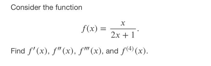 Solved Consider the function: f(x) = x/2x+1. Find f'(x), | Chegg.com