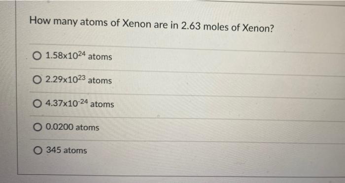 Solved How many atoms of Xenon are in 2.63 moles of Xenon? O | Chegg.com
