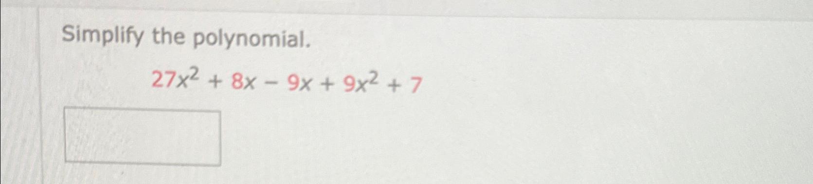 Solved Simplify the polynomial.27x2+8x-9x+9x2+7 | Chegg.com