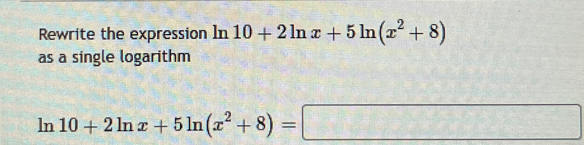 Solved Rewrite the expression ln10+2lnx+5ln(x2+8) ﻿as a | Chegg.com
