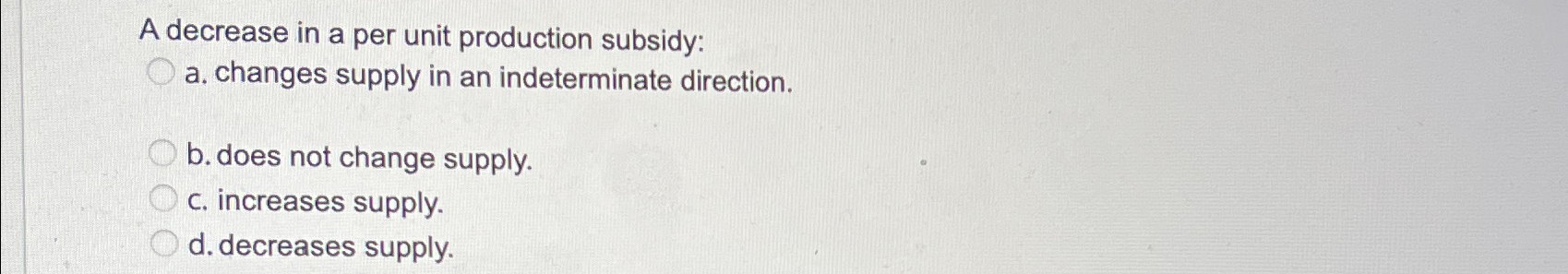 Solved A decrease in a per unit production subsidy:a. | Chegg.com
