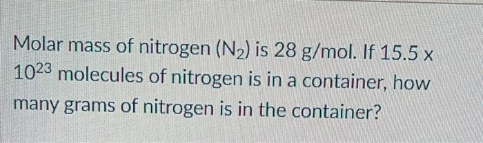 Solved Molar mass of nitrogen (N2) is 28 g/mol. If 15.5x | Chegg.com