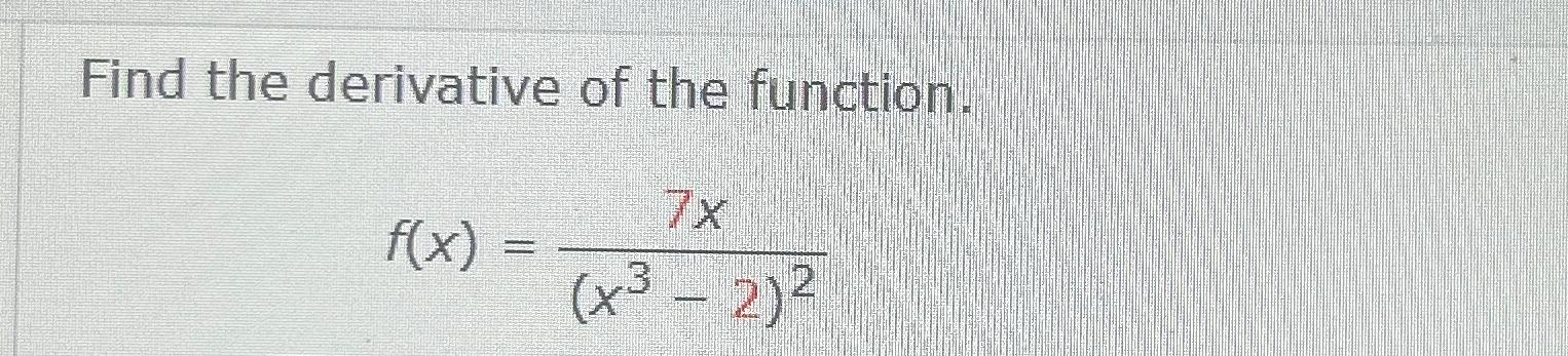 Solved Find the derivative of the function.f(x)=7x(x3-2)2 | Chegg.com
