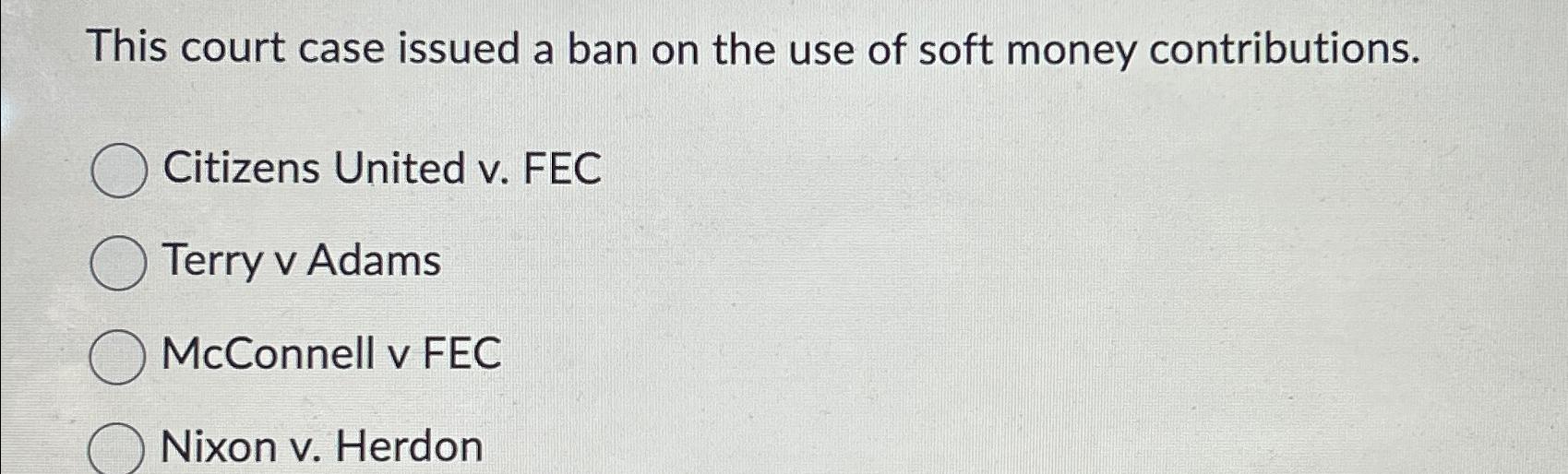 Solved This court case issued a ban on the use of soft money | Chegg.com