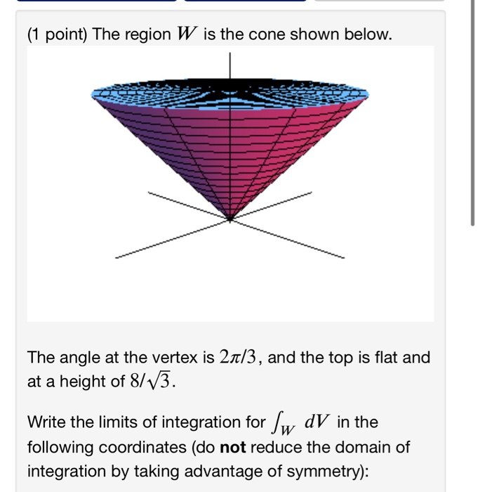 Solved (1 point) The region W is the cone shown below. The | Chegg.com
