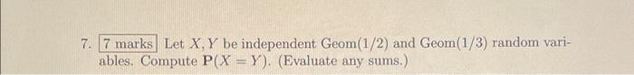 Solved 7. 7 marks Let X. Y be independent Geom(1/2) and | Chegg.com