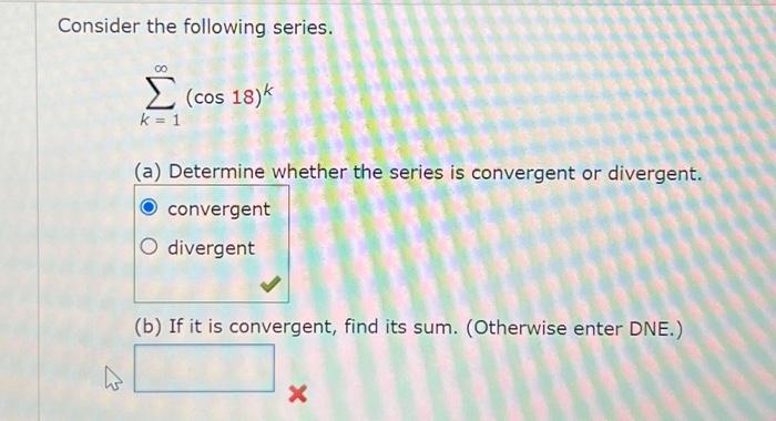Solved Consider the following series. Σ (cos 18)k k = 1 (a) | Chegg.com