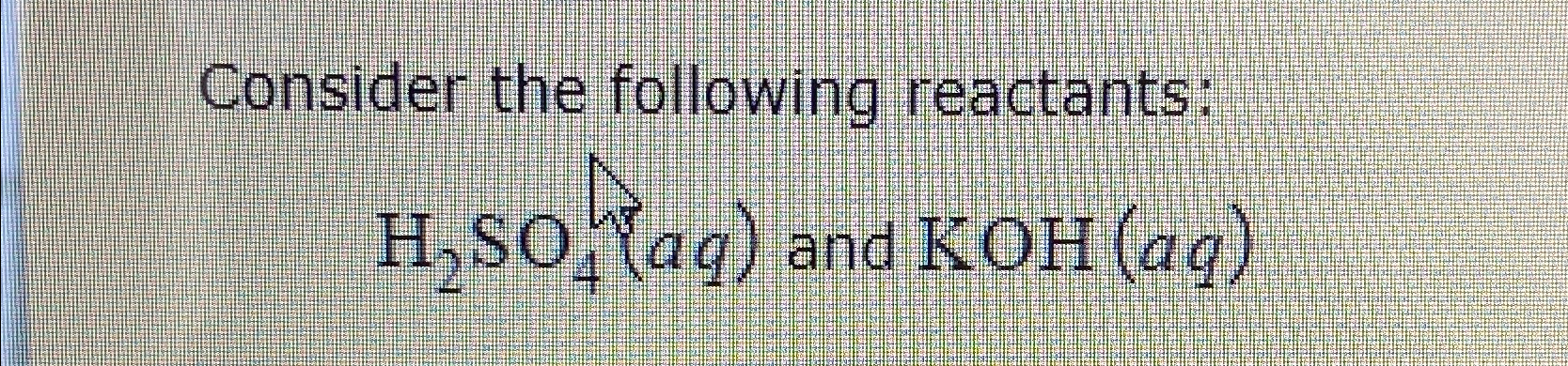 Solved Consider the following reactants:H2SO4(aq) ﻿and | Chegg.com