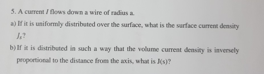 Solved 5. A current I flows down a wire of radius a. a) If | Chegg.com
