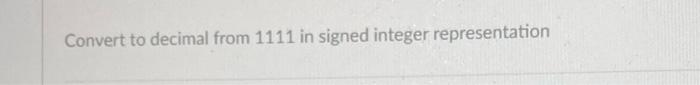 Solved Convert to decimal from 1111 in signed integer | Chegg.com