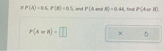Solved If P(A)=0.6,P(B)=0.5, and P(A and B)=0.44, find P(A | Chegg.com