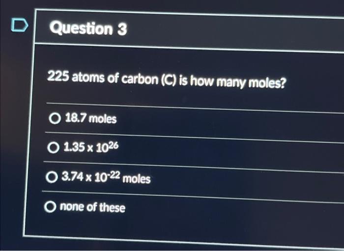 Solved Question 3 225 atoms of carbon (C) is how many moles? | Chegg.com