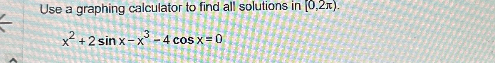 Solved Use a graphing calculator to find all solutions in | Chegg.com