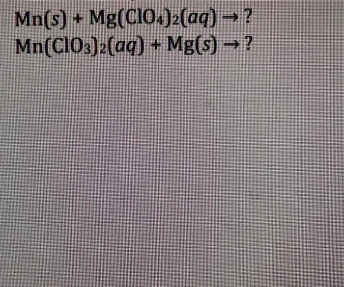 Solved Mn(s) + Mg(C10.)2(aq) — ? Mn(ClO3)2(aq) + Mg(s) — ? | Chegg.com