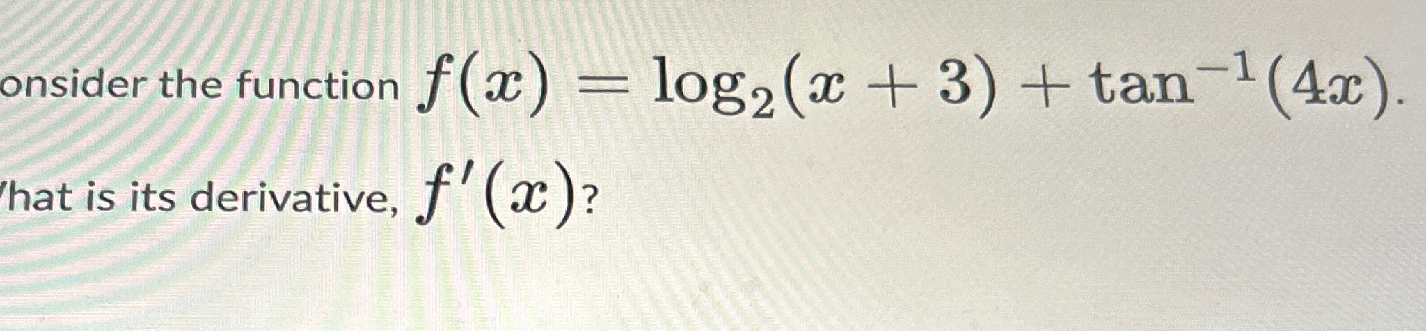 Solved onsider the function f(x)=log2(x+3)+tan-1(4x). ﻿hat | Chegg.com