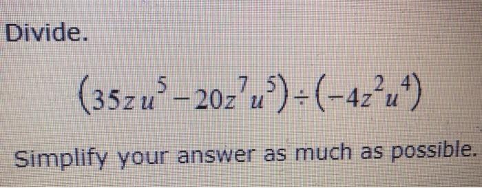 Solved Divide. (35z u? - 202’u) =(-42%u4) Simplify your | Chegg.com