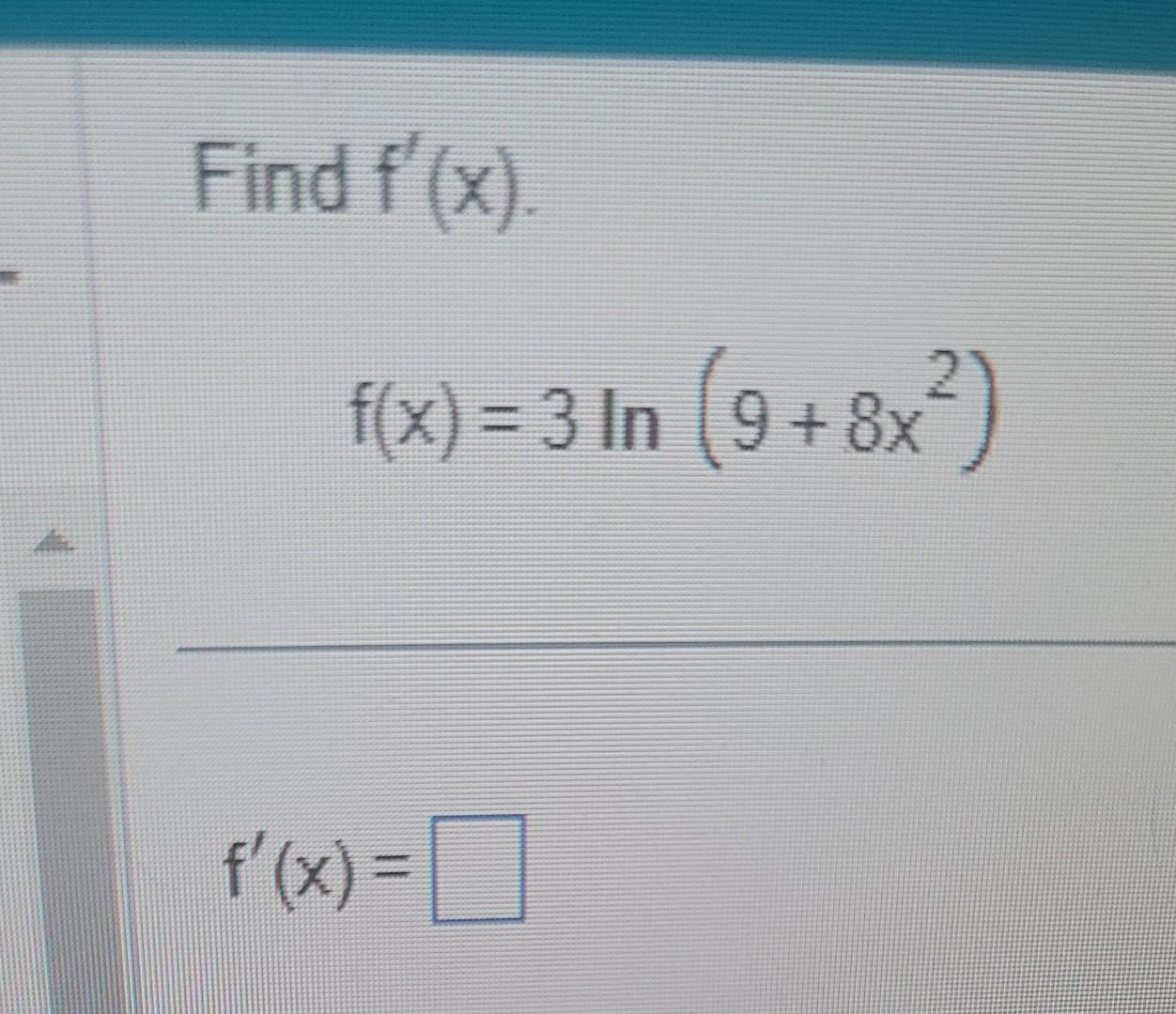 Solved Find f′(x) f(x)=3ln(9+8x2) f′(x)= | Chegg.com