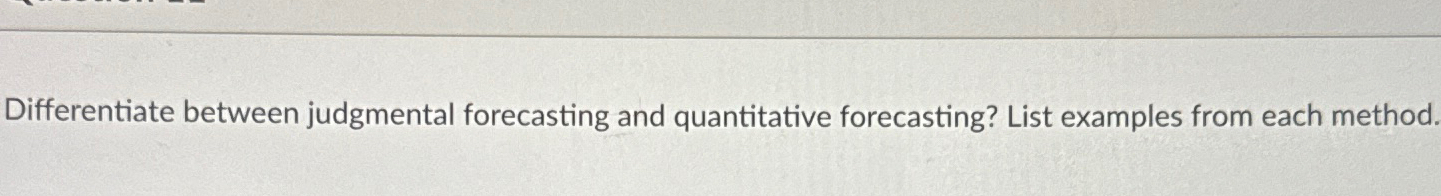 Solved Differentiate between judgmental forecasting and | Chegg.com