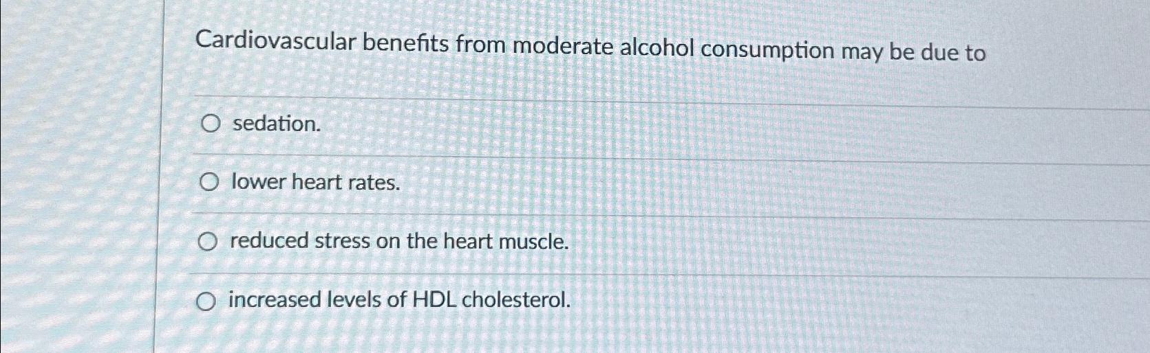 Solved Cardiovascular benefits from moderate alcohol | Chegg.com