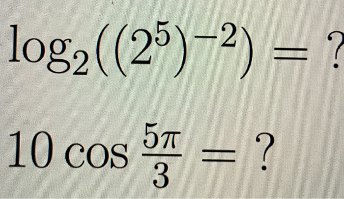 Solved ? log2((25) -2) = ? 10 cos 5* = ? 3 | Chegg.com