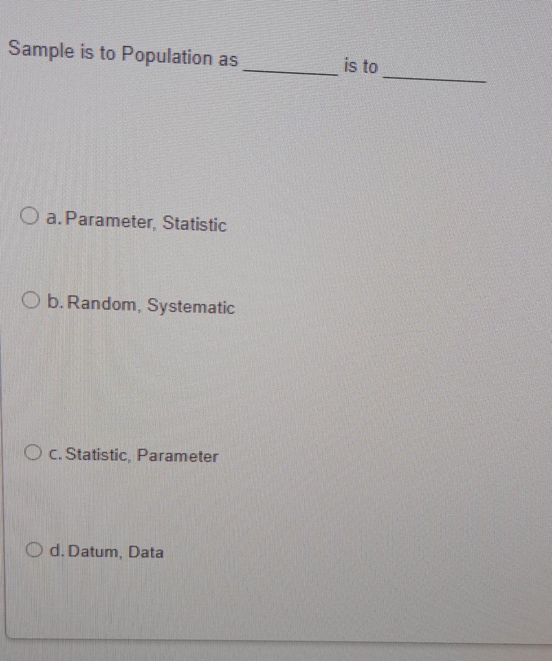 Solved Sample is to Population as is to a. Parameter, | Chegg.com