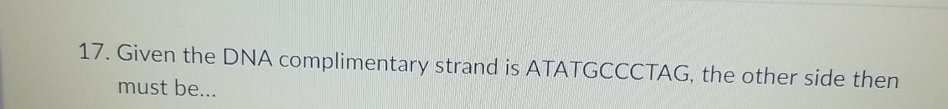 Solved Given the DNA complimentary strand is ATATGCCCTAG, | Chegg.com