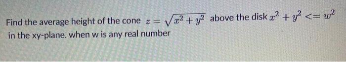 Solved Find the average height of the cone z= Vx2 + y2 above | Chegg.com