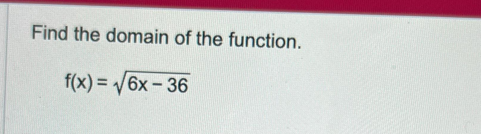 Solved Find the domain of the function.f(x)=6x-362 | Chegg.com