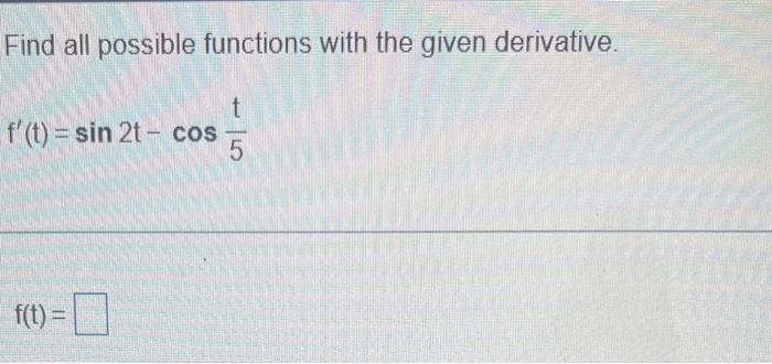 Solved Find all possible functions with the given derivative | Chegg.com