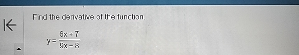Solved Find the derivative of the function.y=6x+79x-8 | Chegg.com