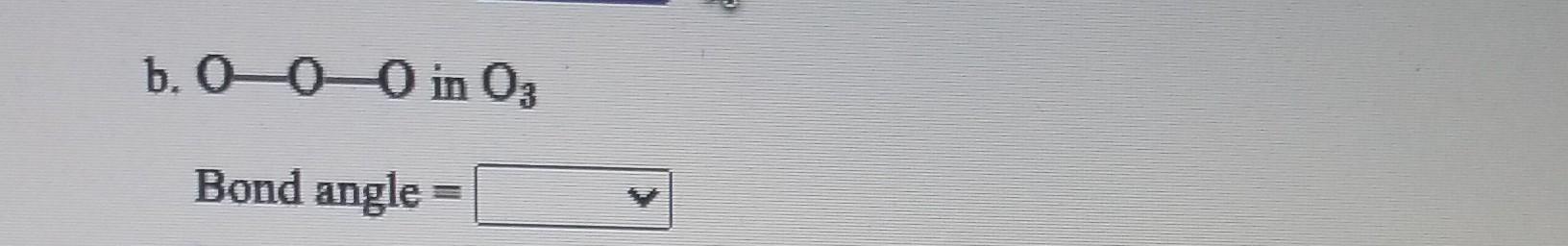Solved b. 0-0-0 in O3 Bond angle = | Chegg.com