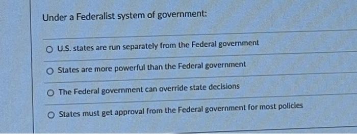 Under a Federalist system of government: U.S. states | Chegg.com