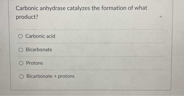 Solved Carbonic anhydrase catalyzes the formation of what | Chegg.com